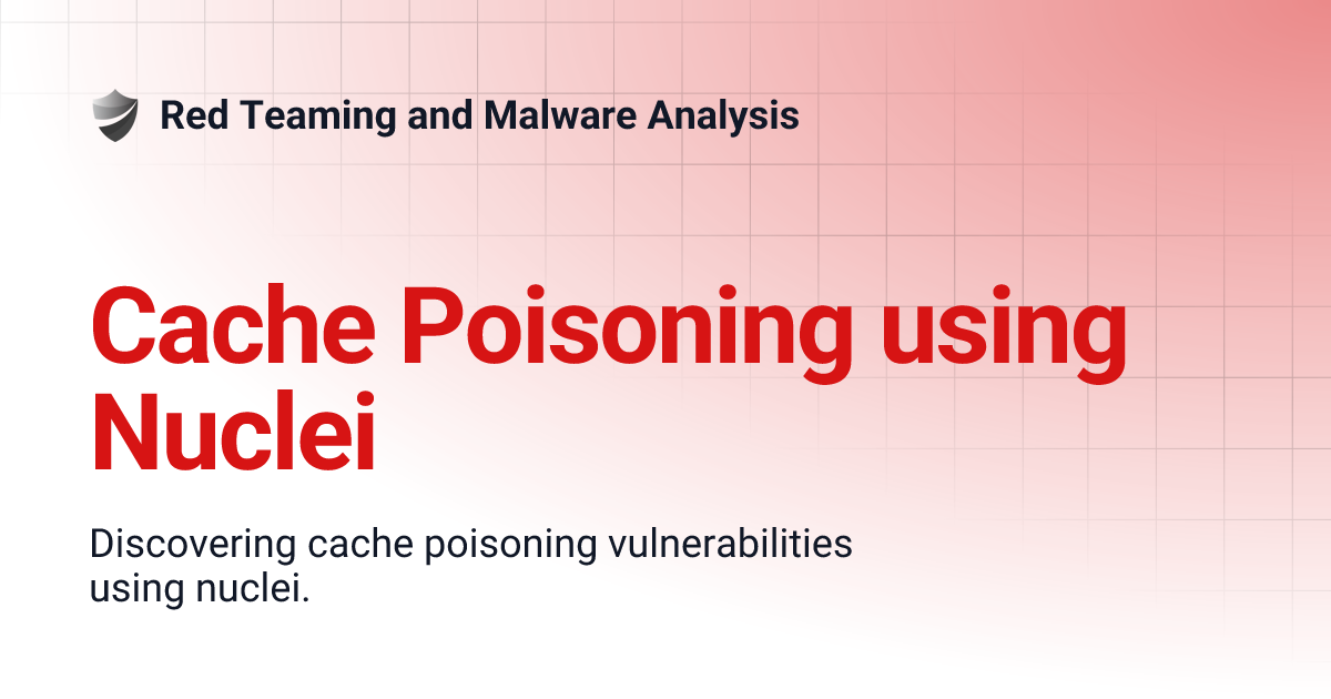 Cache Poisoning using Nuclei | Red Teaming and Malware Analysis