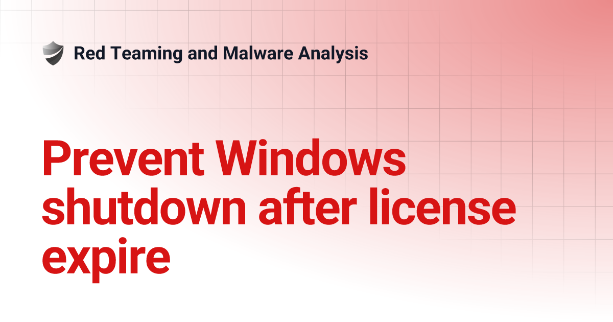 Prevent Windows shutdown after license expire | Red Teaming and Malware Analysis