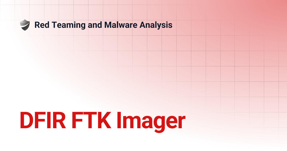 DFIR FTK Imager | Red Teaming and Malware Analysis
